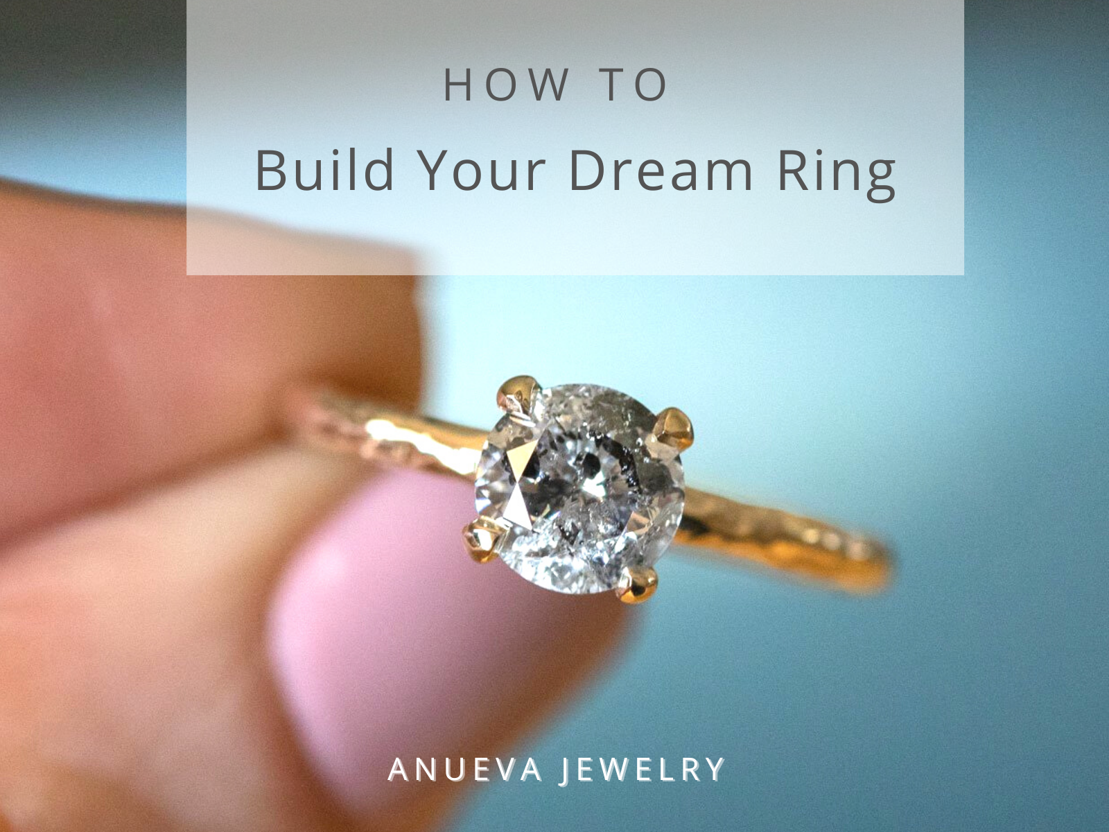 How to Build Your Dream Ring – Anueva Jewelry